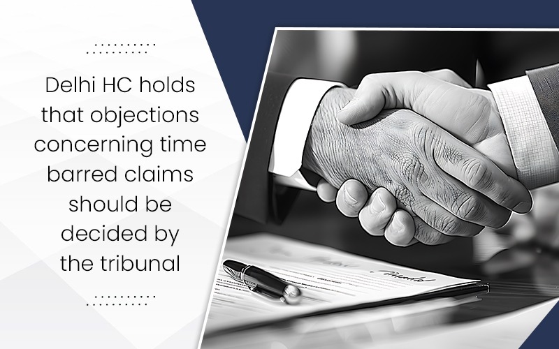 Delhi HC holds that objections concerning time barred claims should be ...