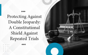 Protecting Against Double Jeopardy - A Constitutional Shield Against ...